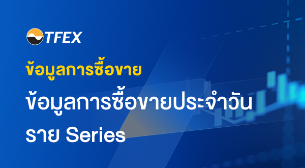 ข้อมูลการซื้อขายประจำวันราย Series - TFEX : Thailand Futures Exchange