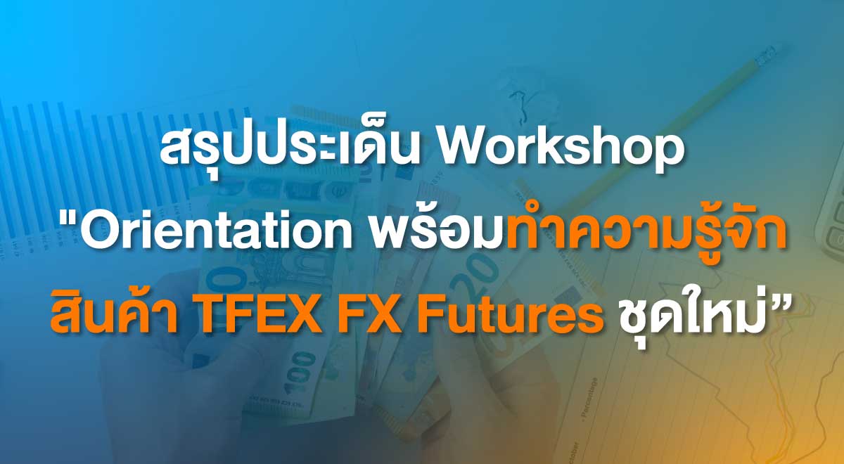 สรุปประเด็น Workshop "Orientation พร้อมทำความรู้จักสินค้า TFEX FX ...