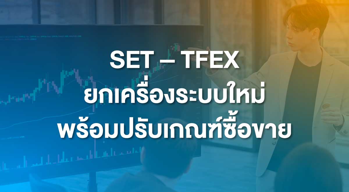 SET – TFEX ยกเครื่องระบบใหม่ พร้อมปรับเกณฑ์ซื้อขาย - TFEX : Thailand Futures Exchange