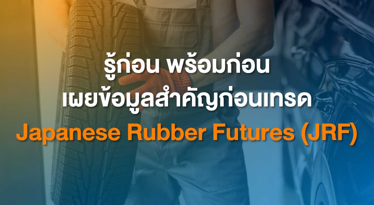 รู้ก่อน พร้อมก่อน เผยข้อมูลสำคัญก่อนเทรด Japanese Rubber Futures (JRF ...