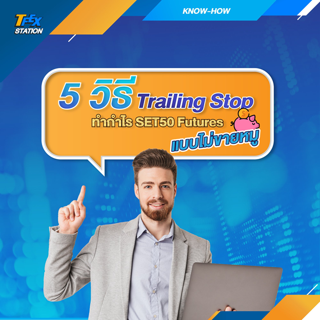 5 วิธี Trailing Stop ทำกำไร SET50 Futures แบบไม่ขายหมู - TFEX : Thailand Futures Exchange
