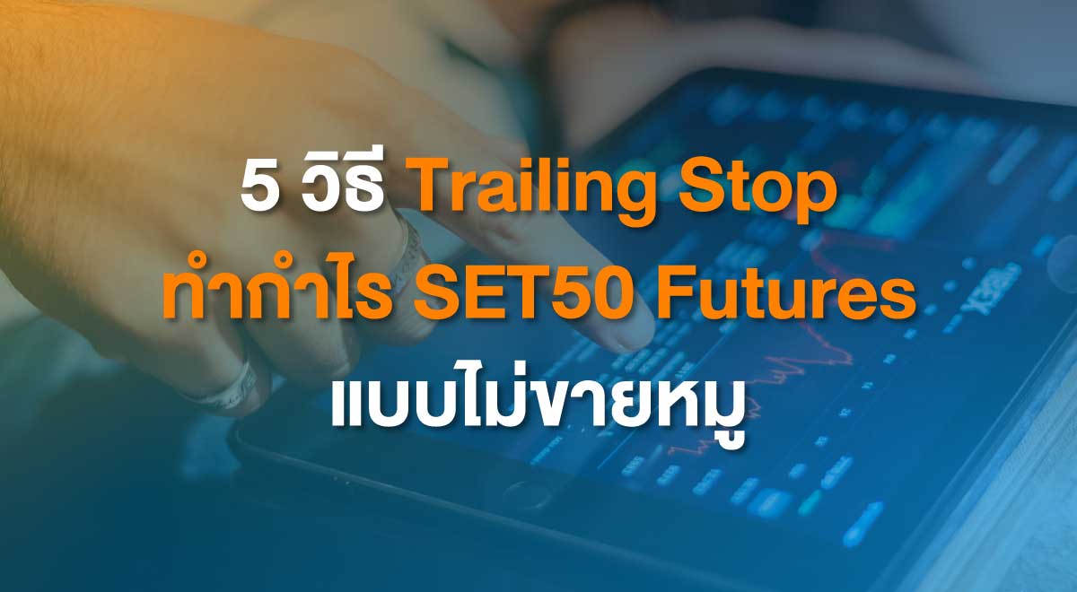 5 วิธี Trailing Stop ทำกำไร SET50 Futures แบบไม่ขายหมู - TFEX ...