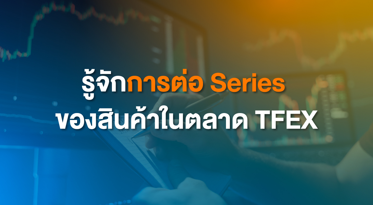 รู้จักการต่อ Series ของสินค้าในตลาด TFEX - TFEX : Thailand Futures Exchange